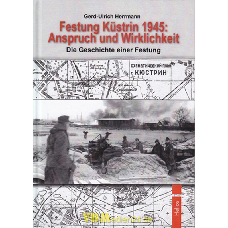 Festung Küstrin 1945. Anspruch und Wirklichkeit - Die Geschichte