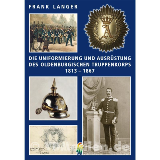 Die Uniformierung und Ausrüstung des Oldenburgischen Truppenkorps 1813 ...