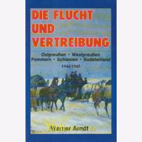 Die Flucht und Vertreibung: Ostpreußen - Westpreußen - Pommern - Schlesien - Sudetenland 1944/1945